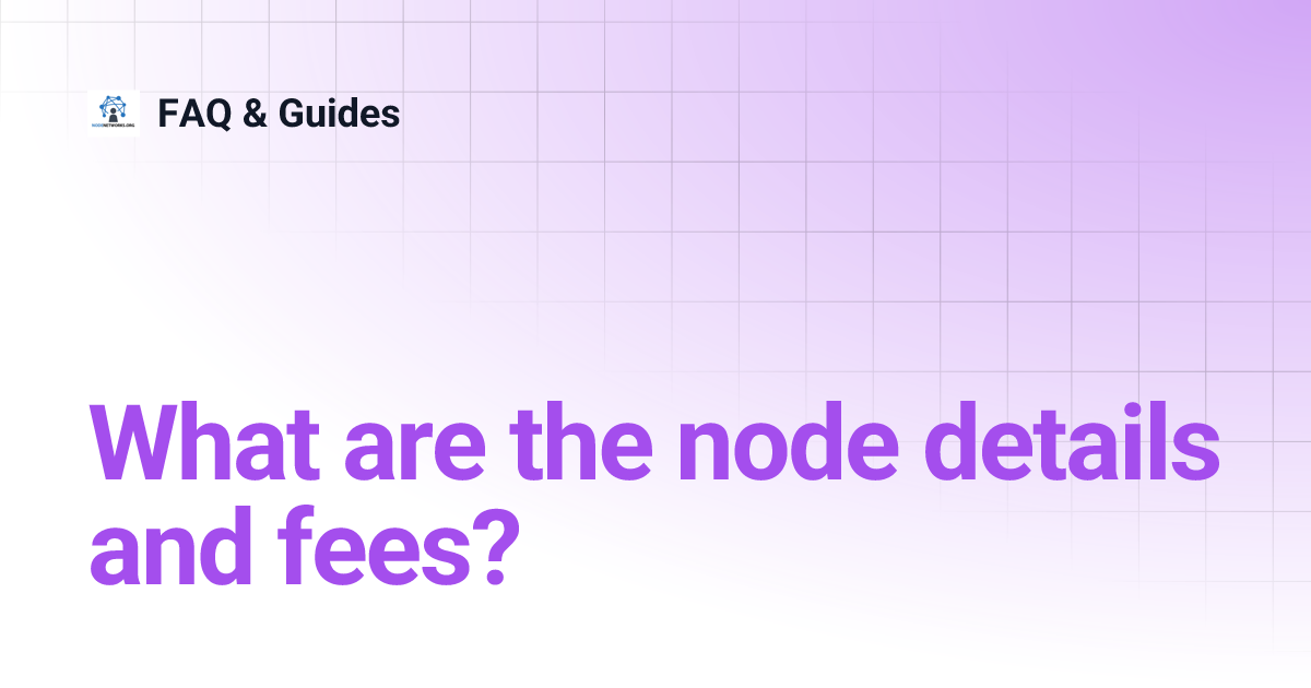 What are the node details and fees? | FAQ & Guides